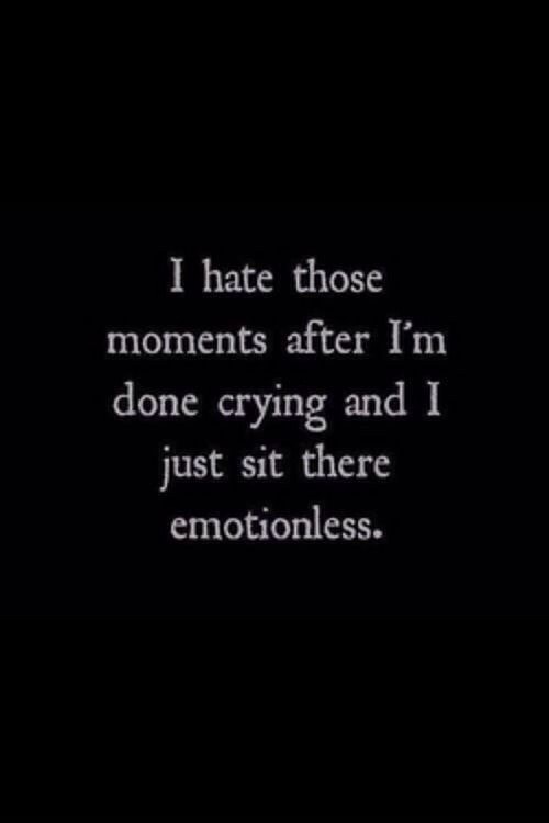I hate those moments after I'm done crying and I just sit there ...