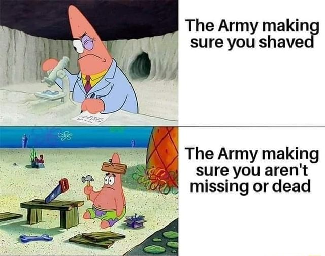 The Army makin sure you shave The Army making sure you aren't 3 missing ...