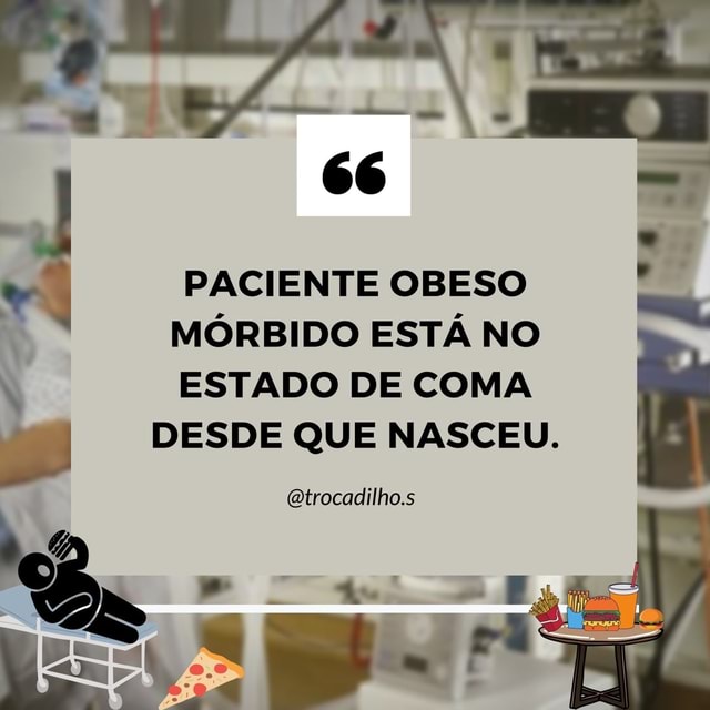 PACIENTE OBESO MÓRBIDO ESTÁ NO ESTADO DE COMA DESDE QUE NASCEU ...