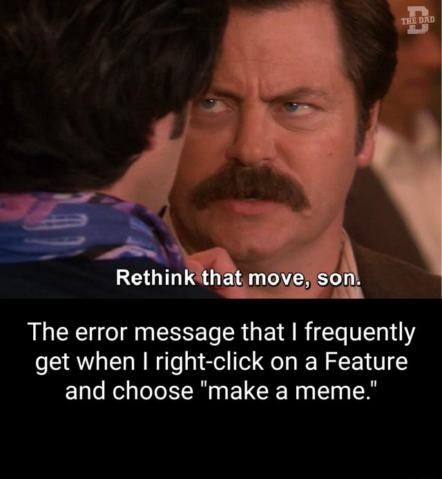 Rethink that move, son. The error message that I frequently get when I ...
