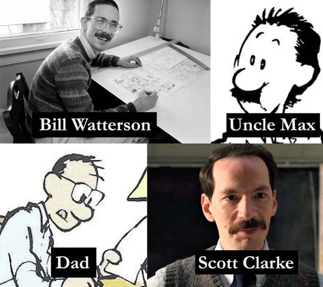 Bill Watterson Uncle Max Dad Scott Clarke - iFunny