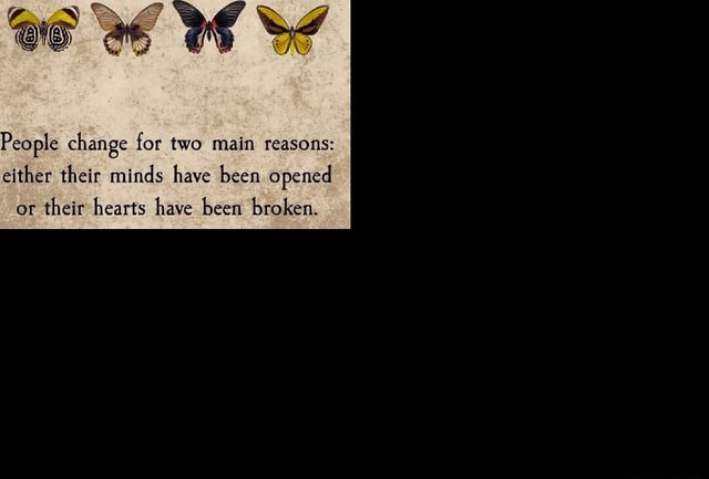 People change for two main reasons: either their minds have been opened ...