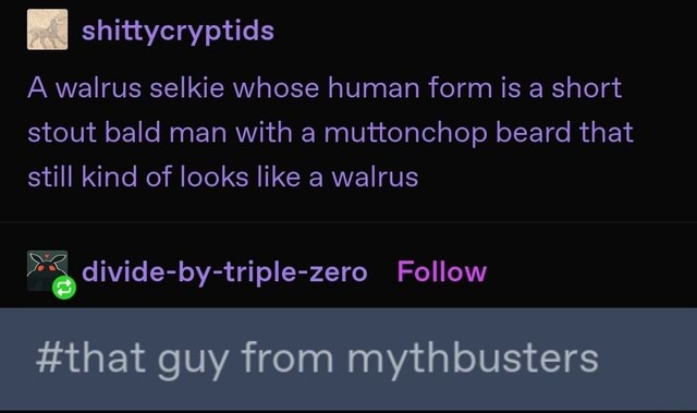 I shittycryptids A walrus selkie whose human form is a short stout bald ...