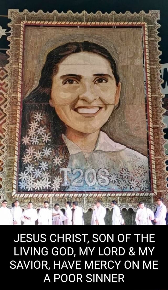 SS JESUS CHRIST, SON OF THE LIVING GOD, MY LORD & MY SAVIOR, HAVE MERCY ...