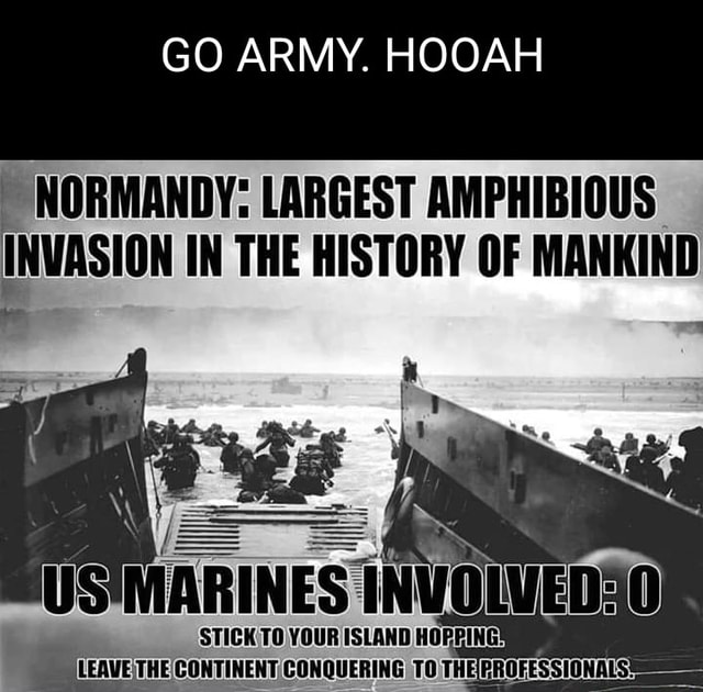 GO ARMY. HOOAH NORMANDY: LARGEST AMPHIBIOUS INVASION IN THE HISTORY OF ...