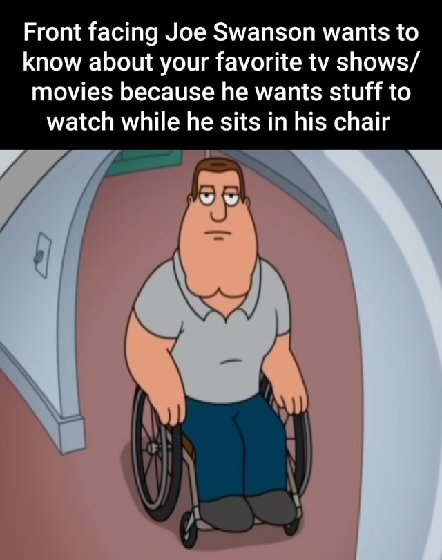 Front facing Joe Swanson wants to know about your favorite tv shows ...