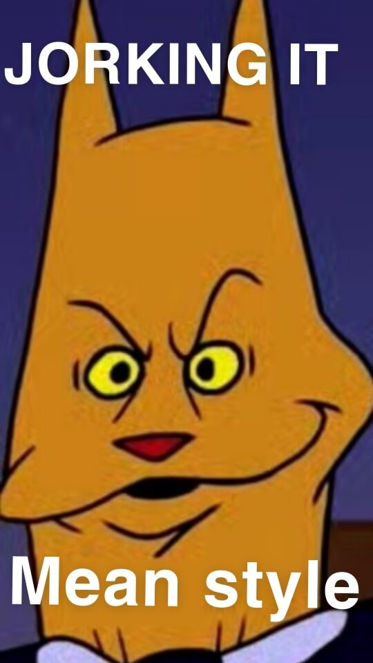 JORKING IT Mean style - iFunny