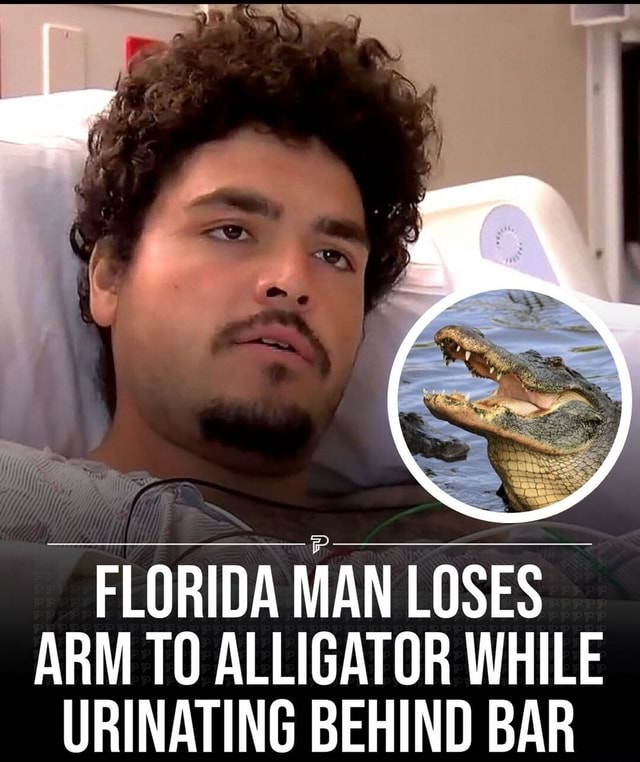 Florida Man Loses Arm To Alligator While Urinating Behind Bar Ifunny