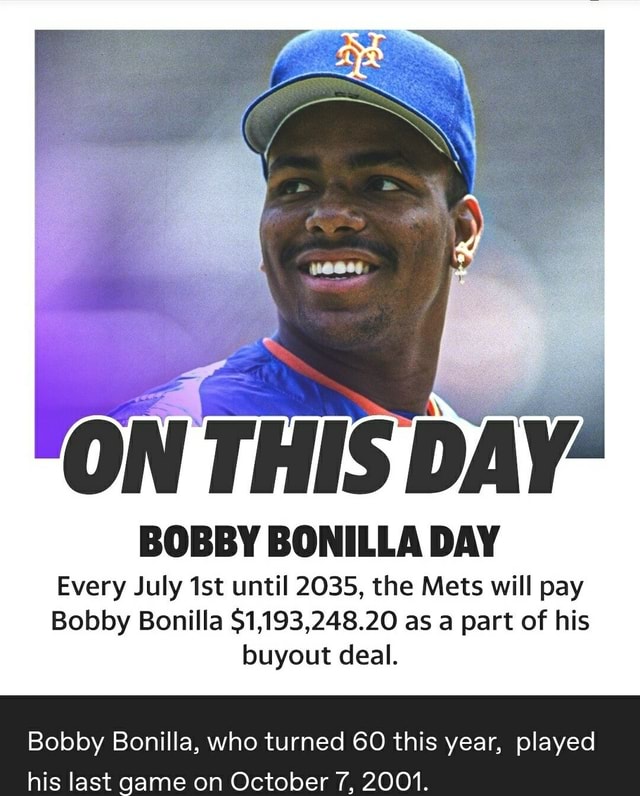 ON THIS DAY BOBBY BONILLA DAY Every July until 2035, the Mets will pay ...