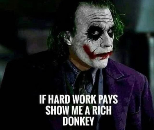 Tr IF HARD WORK PAYS SHOW ME A RICH DONKEY - iFunny