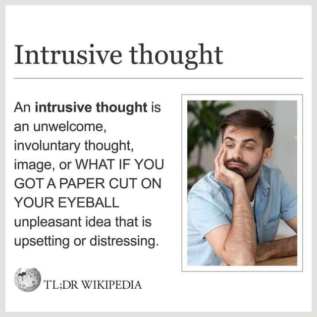 Intrusive thought An intrusive thought is an unwelcome, involuntary ...