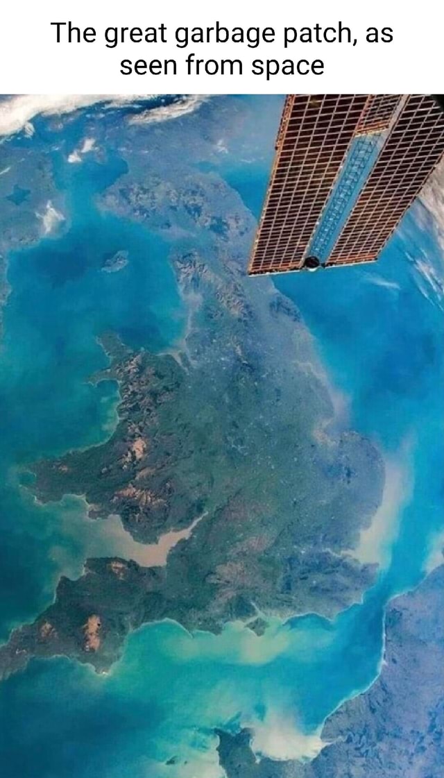 The great garbage patch, as seen from space - iFunny