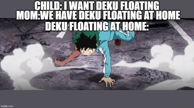 CHILD: I WANT DEKU FLOATING MOM-WE HAVE DEKU FLOATING AT HOME DEKU ...