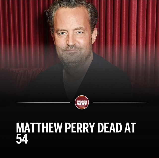 MATTHEW PERRY DEAD AT - iFunny