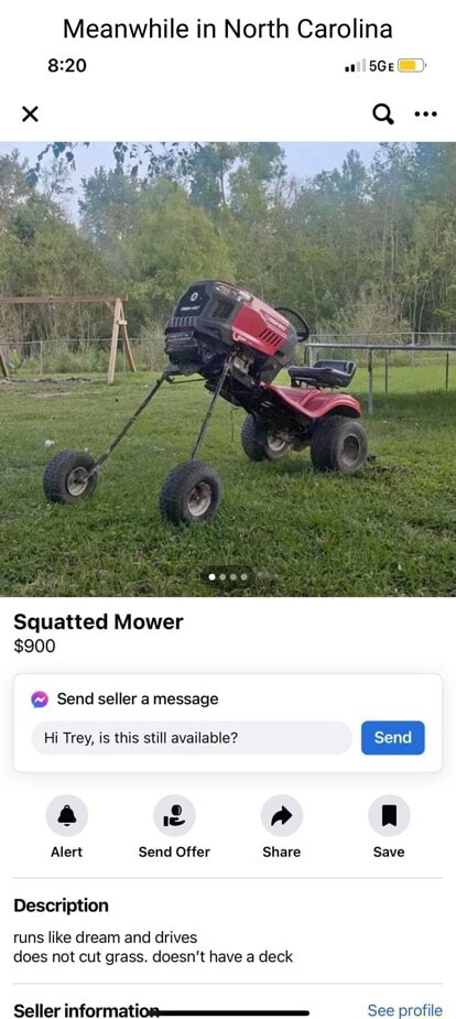 Meanwhile in North Carolina Squatted Mower $900 Send seller a message ...