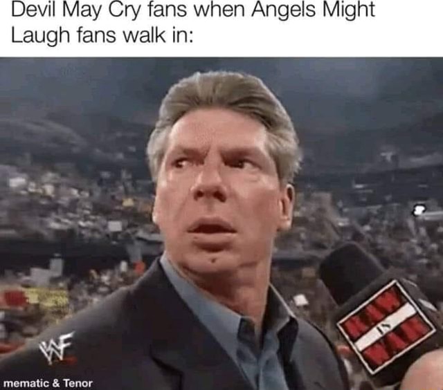 Devil May Cry fans when Angels Might Laugh fans walk in: mematic ...
