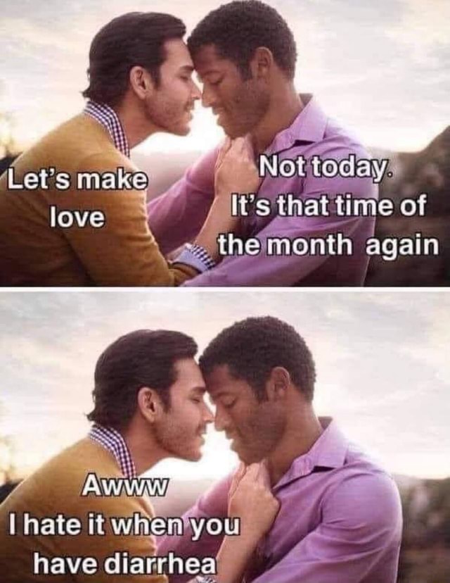 'Let's make lave It's that time of month again I hate it you) have ...