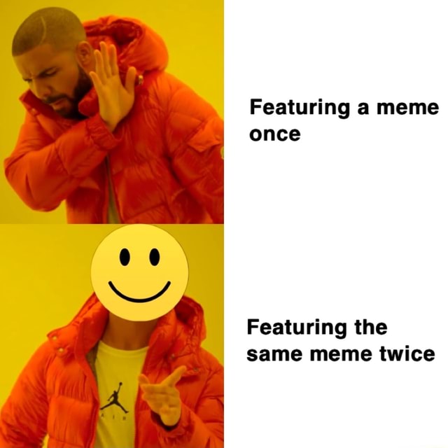 Featuring a meme once Featuring the same meme twice - iFunny