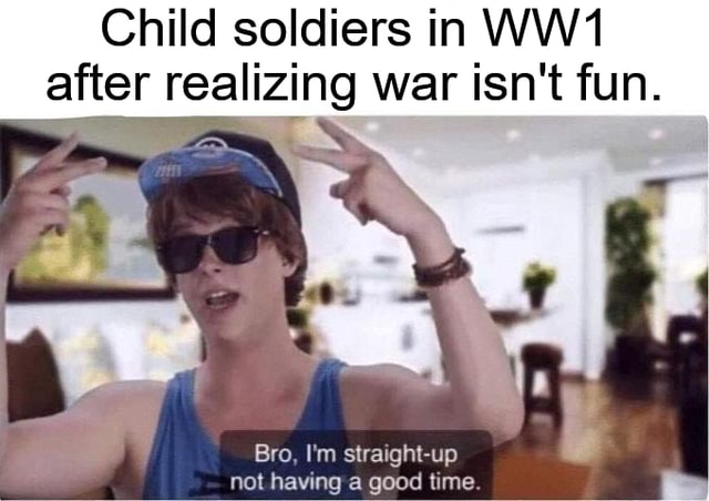 Child soldiers in after realizing war isn't fun. Bro, - iFunny