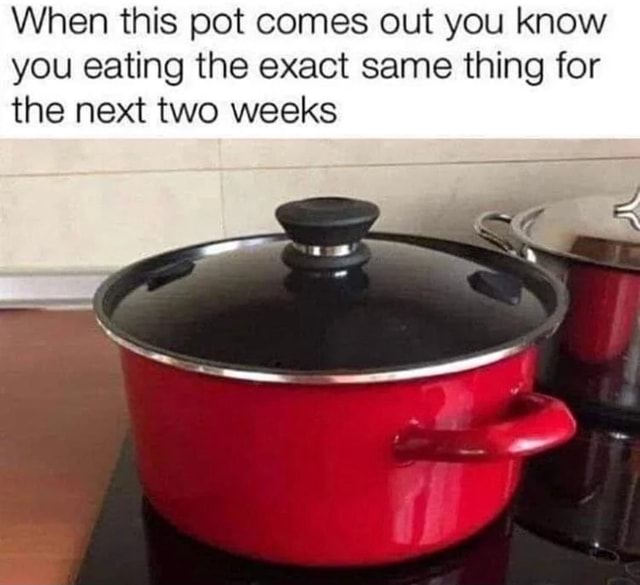 #na - When this pot comes out you know you eating the exact same thing ...