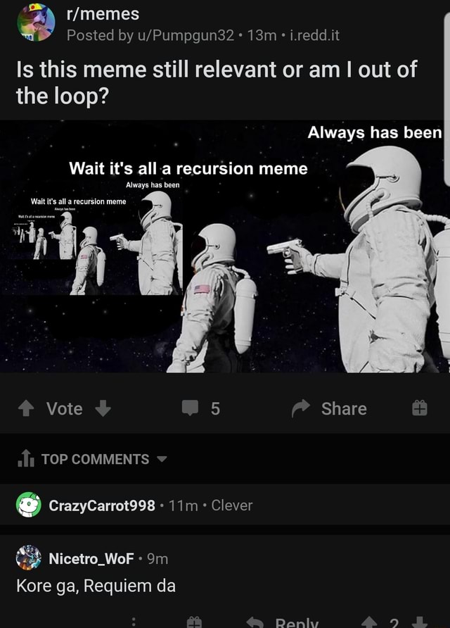 Posted by i.redd.it Is this meme still relevant or am I out of the loop ...