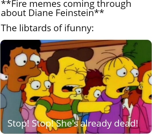 Fire memes coming t throug about Diane Feinstein** The libtards of ...