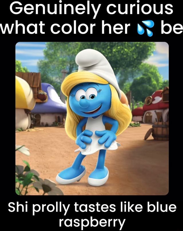 Genuinely curious what color her be Shi prolly tc tastes like blue ...