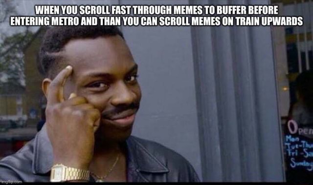 WHEN YOU SCROLL FAST; THROUGH MEMES TO BUFFER BEFORE ENTERING METRO AND ...