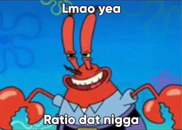 Lmao yea Ratio dat nigga - iFunny