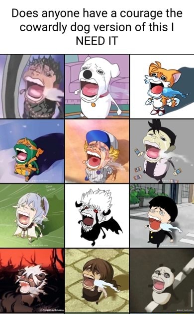 Does anyone have a courage the cowardly dog version of this I NEED IT ...