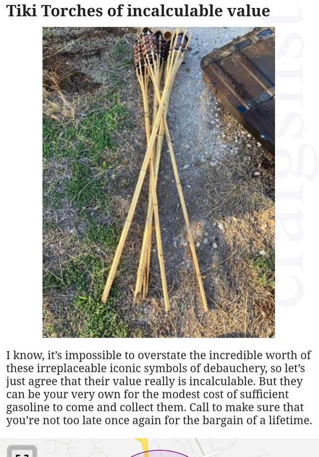 Tiki Torches of incalculable value I know, it's impossible to overstate ...