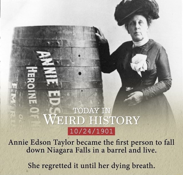 _ TODAY IN WEIRD HI I TORY Annie Edson Taylor became the first person ...