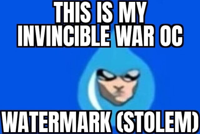 THIS IS MY INVINCIBLE WAR OC WATERMARK (STOLEM) - iFunny