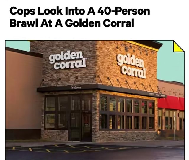 Cops Look Into A 40-Person Brawl At A Golden Corral - iFunny