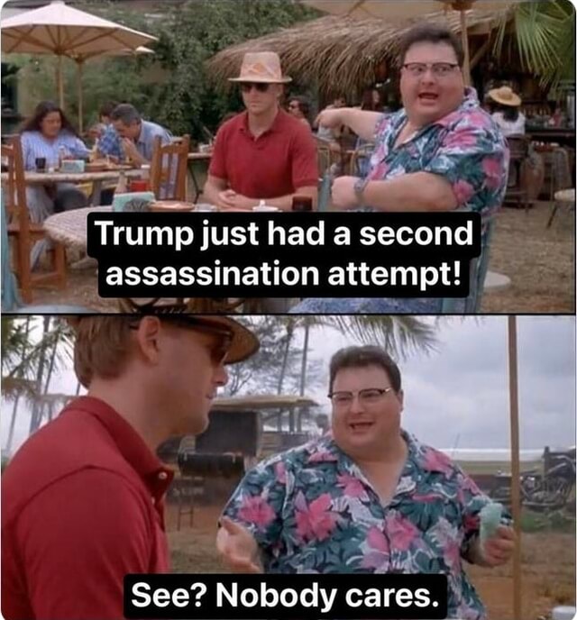 Trump just had a second assassination attempt! See? Nobody cares ...
