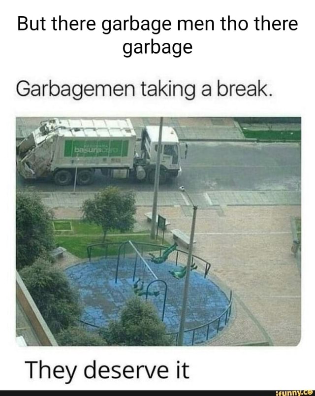 But there garbage men tho there garbage Garbagemen taking a break. They ...