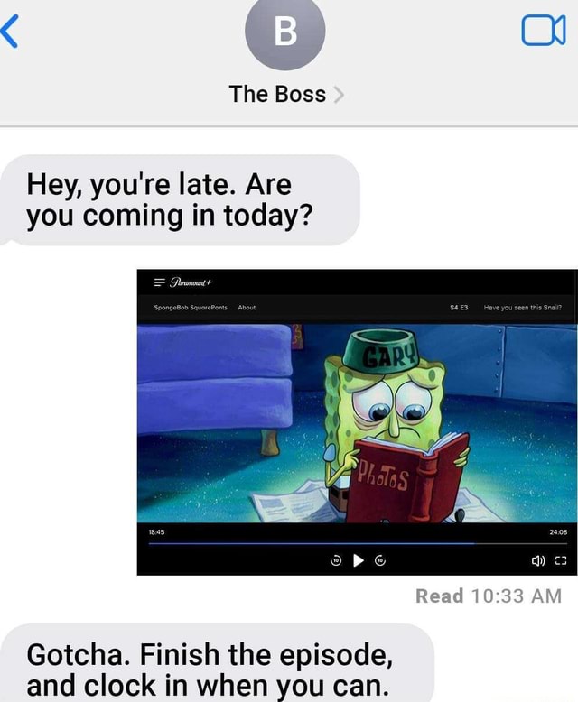 The Boss Hey, you're late. Are you coming in today? Read AM Gotcha ...