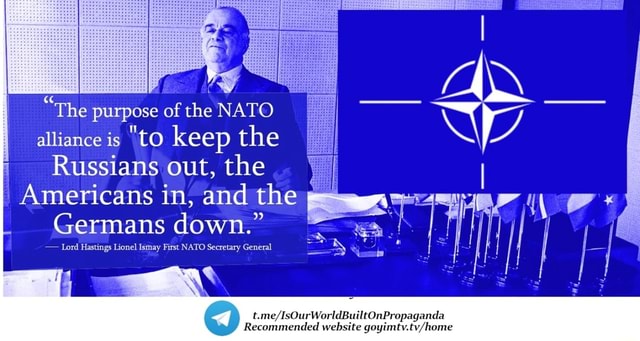 "The purpose of the NATO alliance is "to keep the I Russians out, the ...