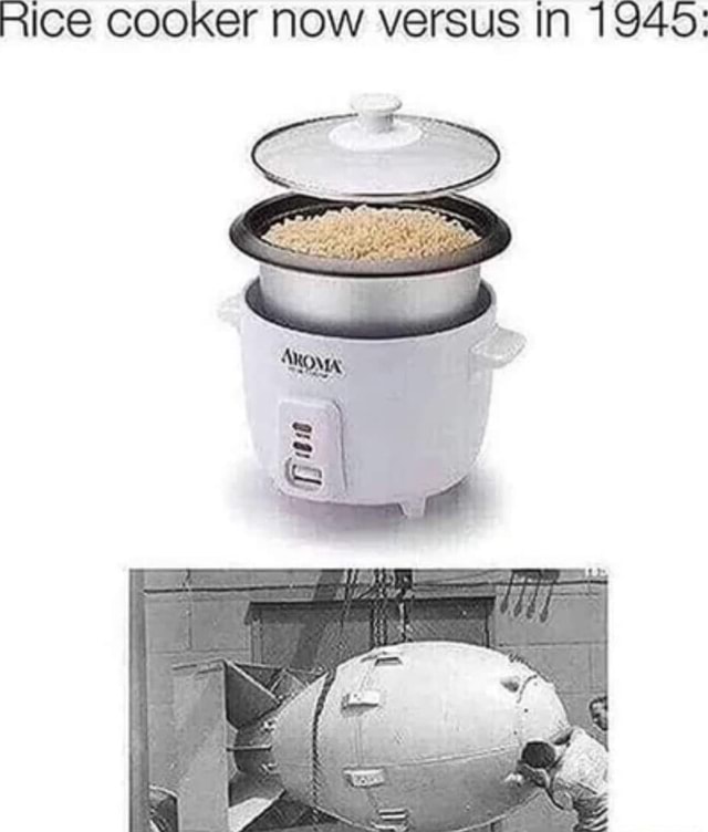 Rice cooKer now versus In 1945: - iFunny