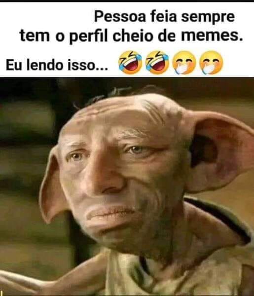 Pessoa feia sempre tem o perfil cheio de memes. Eu lendo isso ...