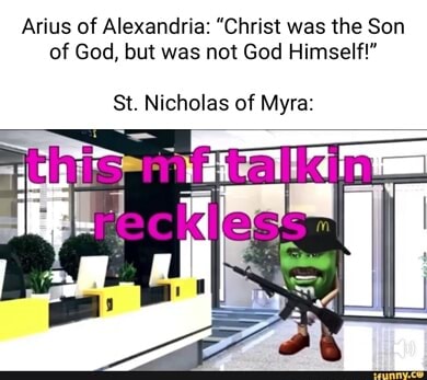 Arius of Alexandria: "Christ was the Son of God, but was not God ...