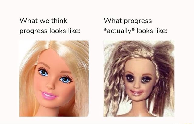 What we think What progress progress looks like: *actually* looks like ...