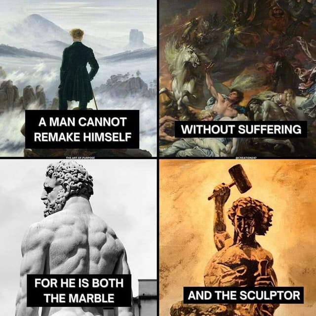 MAN CANNOT REMAKE HIMSELF WITHOUT SUFFERING FOR HE IS BOTH THE MARBLE ...
