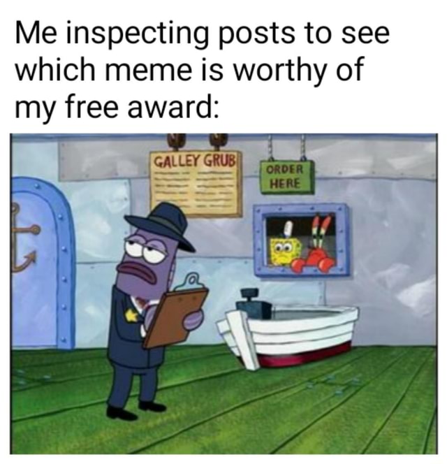 Me inspecting posts to see which meme is worthy of my free award: - iFunny