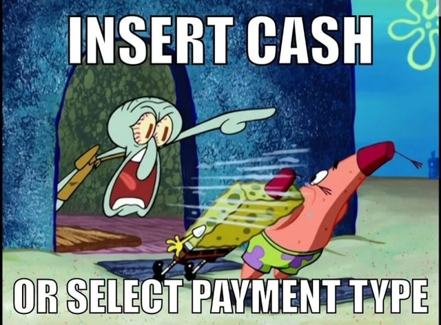 INSERT CASH OR SELECT PAYMENT TYPE - iFunny