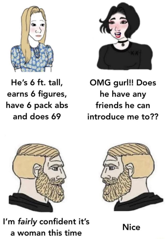 He's 6 ft. tall, OMG gurl!! Does earns 6 figures, he have any have 6 ...