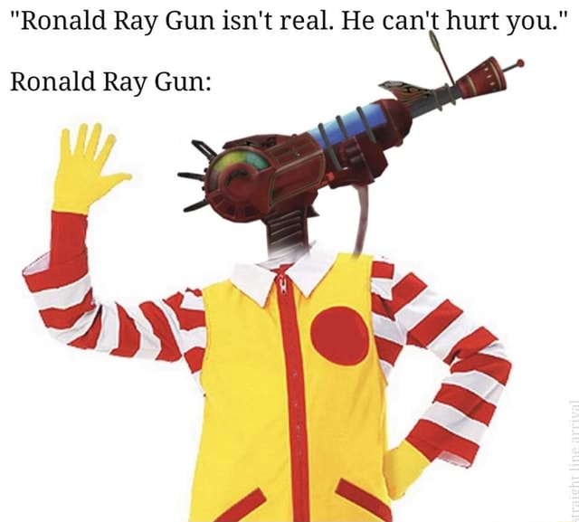 "Ronald Ray Gun isn't real. He can't hurt you." lina arrival Ronald Ray ...