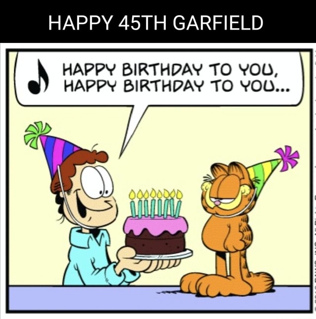 HAPPY 45TH GARFIELD HAPPY BIRTHDAY TO YOU, HAPPY BIRTHDAY TO YOU ...