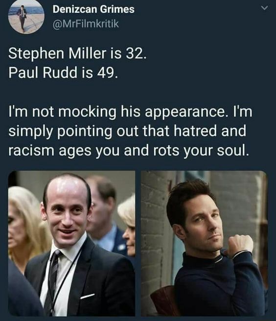 Stephen Miller is 32. Paul Rudd is 49. I'm not mocking his appearance ...