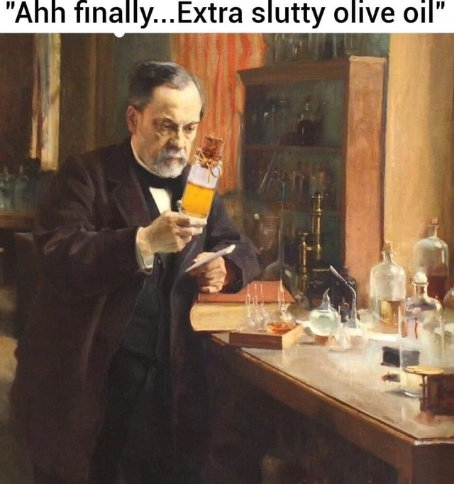 "Ann finally...Extra Slutty olive oil" - iFunny